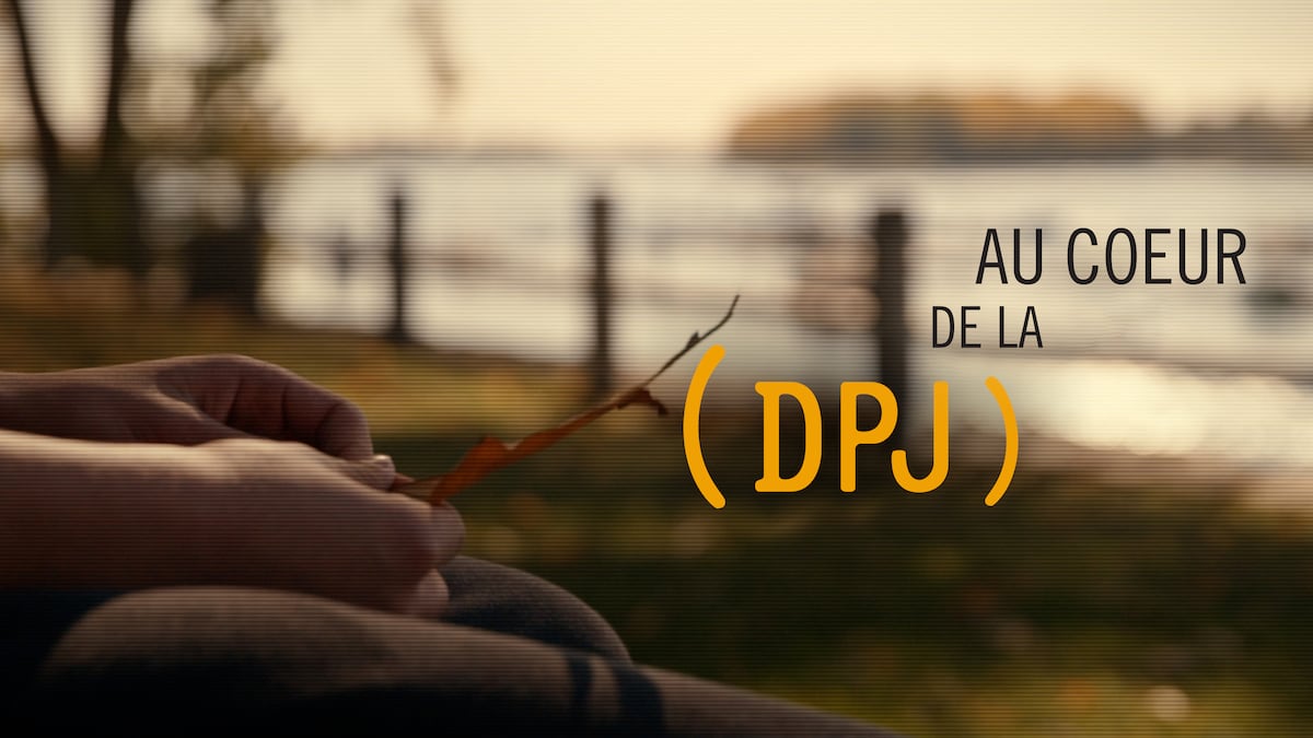 Au coeur de la DPJ | Séries | ICI TOU.TV